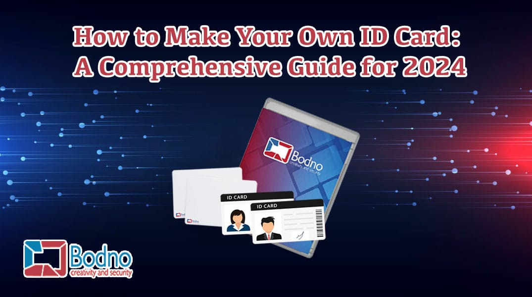 How to Make Your Own ID Card: A Comprehensive Guide for 2024 – Bodno